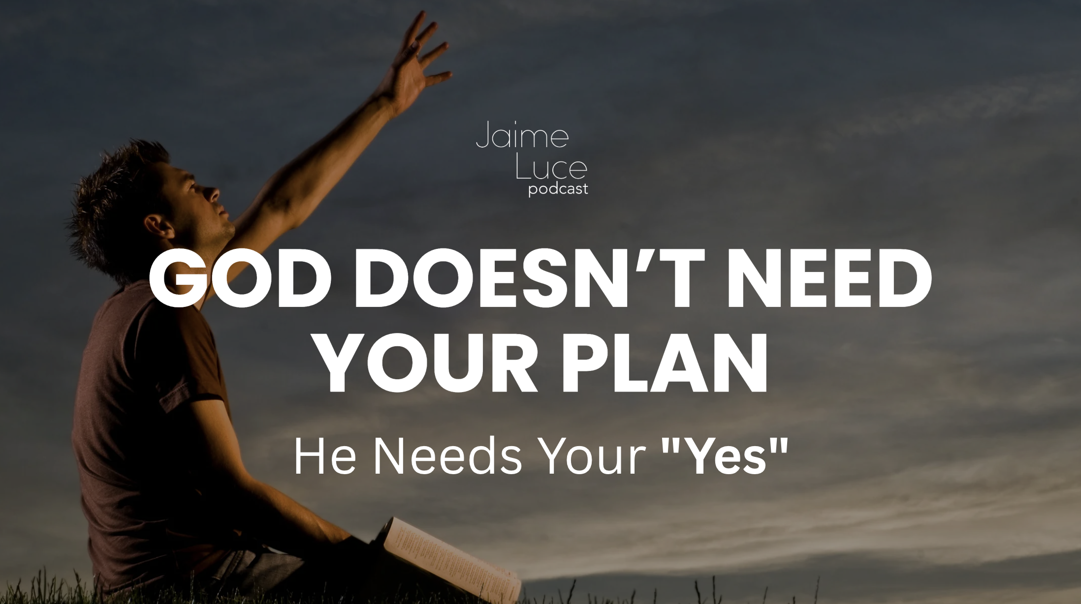 God Doesn’t Need Your Plan, He Needs Your "Yes" - Jaime Luce